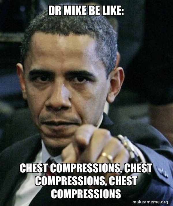 Dr Mike be like: Chest compressions, chest compressions, chest ...