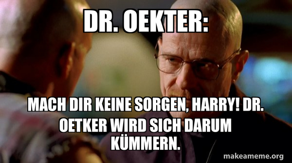 Dr. Oekter: Mach dir keine Sorgen, Harry! Dr. Oetker wird sich darum ...