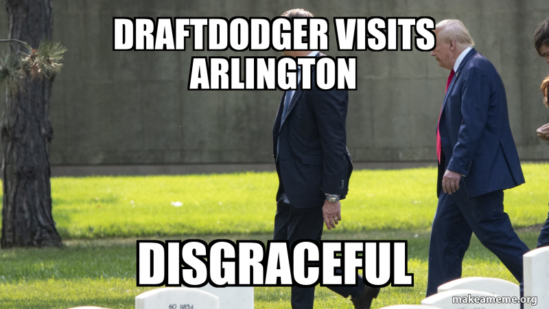 DRAFTDODGER VISITS ARLINGTON DISGRACEFUL Meme Generator