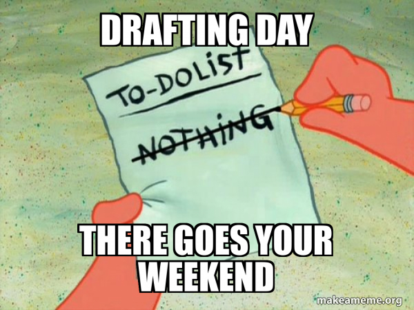 Drafting day There goes your weekend - TO-DO List Meme Generator