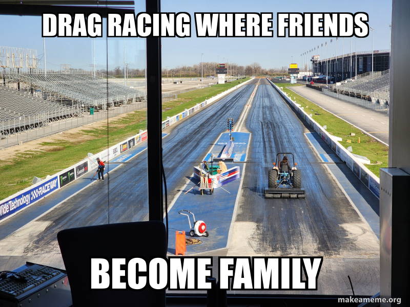 Drag racing where friends Become family Meme Generator