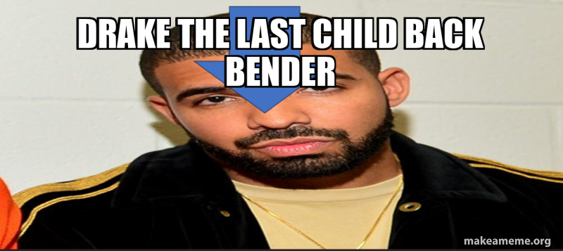drake the last child back bender Meme Generator