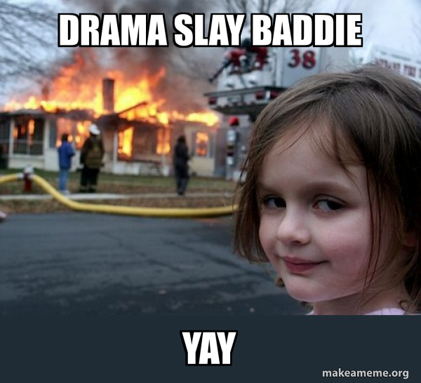 drama slay baddie yay - Disaster Girl Meme Generator