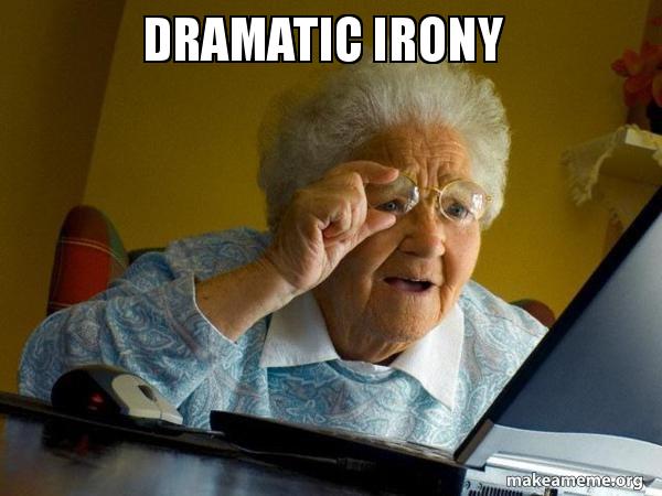 dramatic irony - Internet Grandma Meme Generator