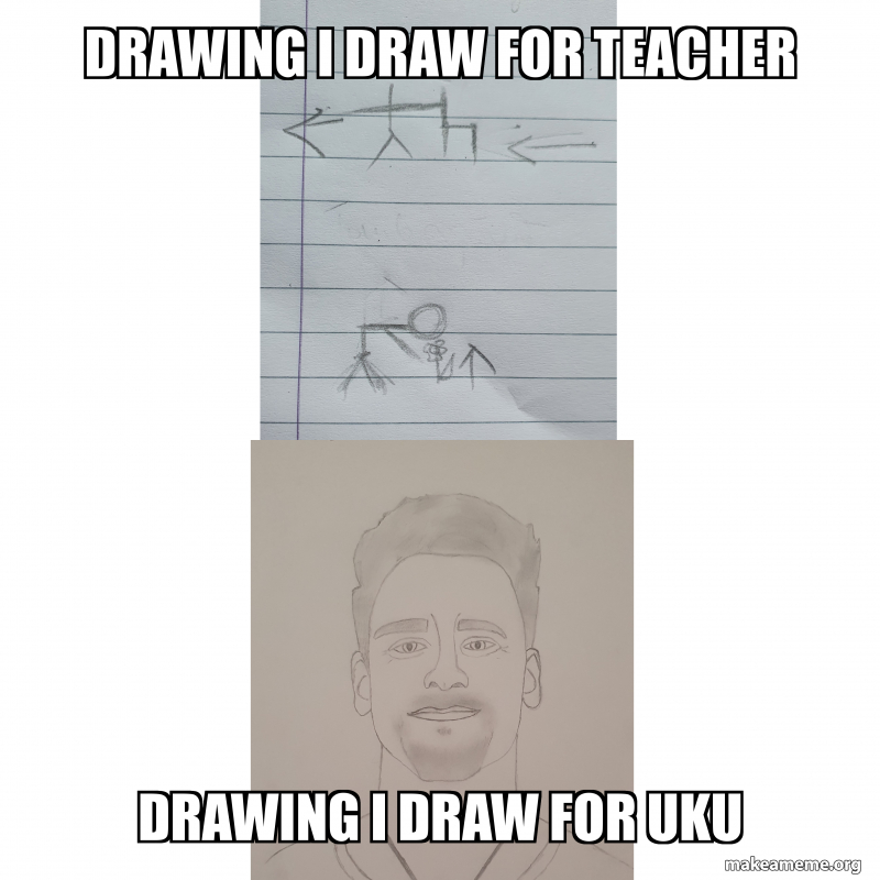 Drawing I draw for teacher drawing I draw for Uku Meme Generator