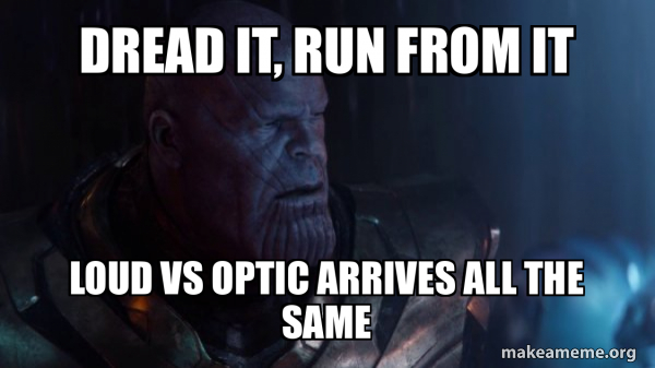Dread it, run from it Loud vs Optic arrives all the same - Thanos ...