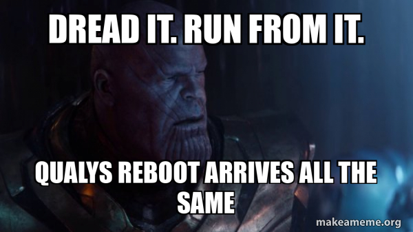 Dread it. Run from it. Qualys REboot arrives all the same - Thanos ...