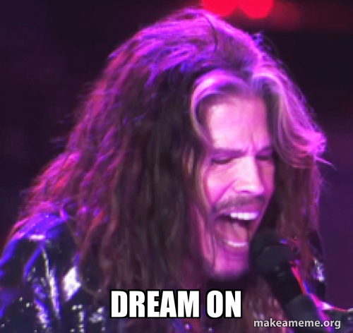 DREAM ON Meme Generator