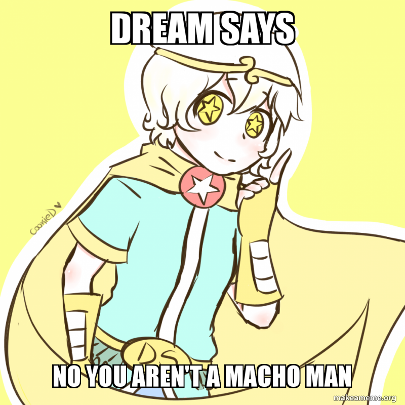 Dream says no YOU aren't a macho man Meme Generator