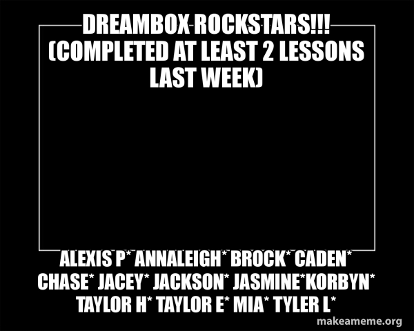 DREAMBOX ROCKSTARS!!! (Completed at least 2 lessons last week) Alexis P ...