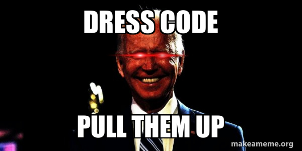 Dress code Pull them up - Dark Brandon Meme Generator