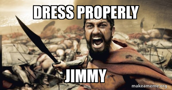 Dress properly Jimmy - The 300 Meme Generator