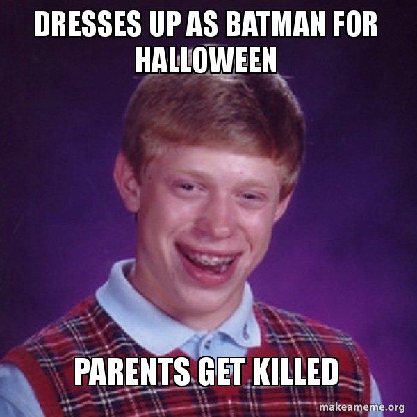 dresses up as batman for halloween parents get killed - Bad Luck Brian ...