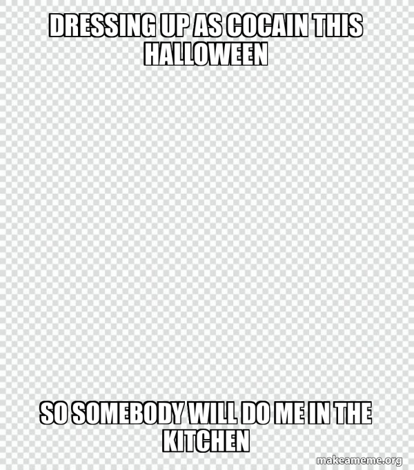 Dressing up as cocain this Halloween So somebody will do me in the ...
