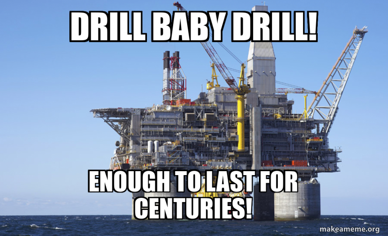 drill baby drill! enough to last for centuries! Meme Generator