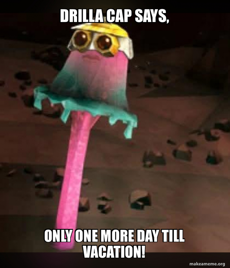 Drilla cap says, Only one more day till vacation! Meme Generator