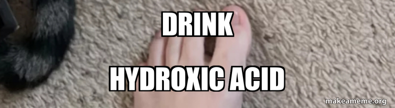 Drink Hydroxic acid Meme Generator