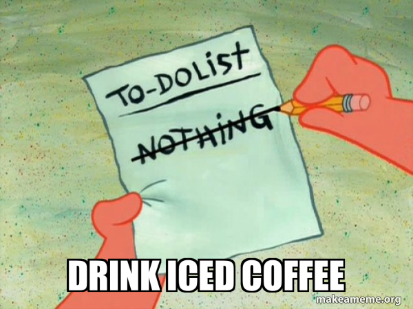 drink iced coffee - TO-DO List Meme Generator