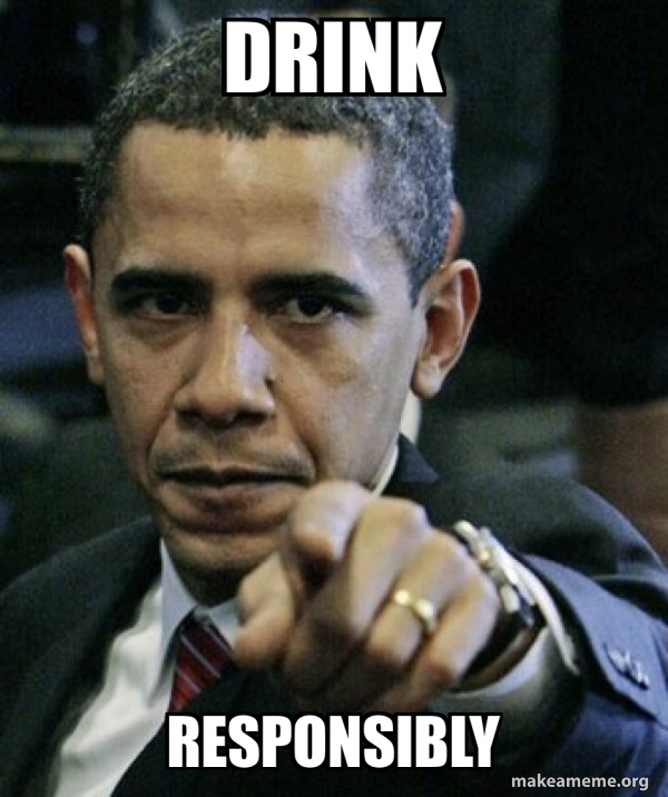 Drink Responsibly - Angry Obama Meme Generator