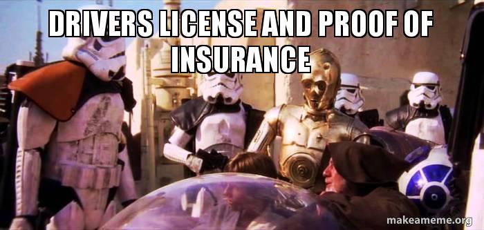 DRIVERS LICENSE AND PROOF OF INSURANCE Meme Generator