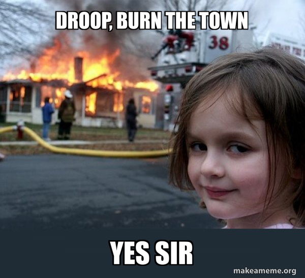 Droop, burn the town yes sir - Disaster Girl Meme Generator