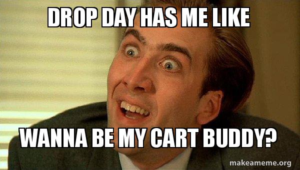 Drop day has me like Wanna be my cart buddy? - Sarcastic Nicholas Cage ...