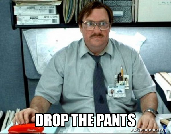 drop the pants - Milton from Office Space Meme Generator