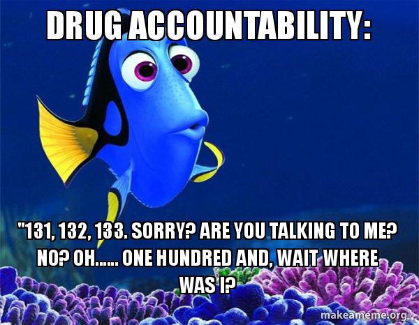 Drug Accountability: "131, 132, 133. Sorry? Are you talking to me? No ...