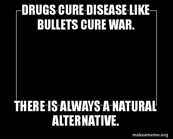 Drugs cure disease like bullets cure war. There is always a natural ...