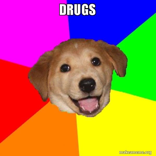 drugs - Advice Dog Meme Generator