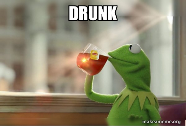 drunk - Kermit Drinking Tea Meme Generator