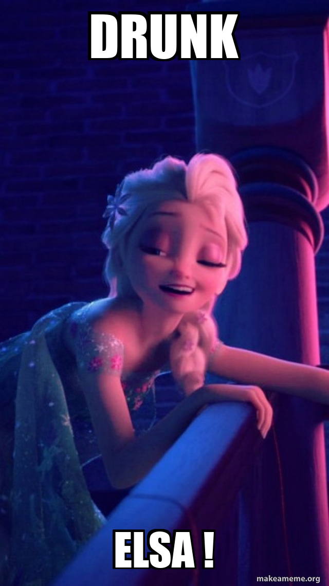 Drunk Elsa Drunk Elsa Meme Generator
