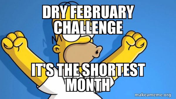 DRY FEBRUARY CHALLENGE It's the shortest month - Happy Homer Meme Generator