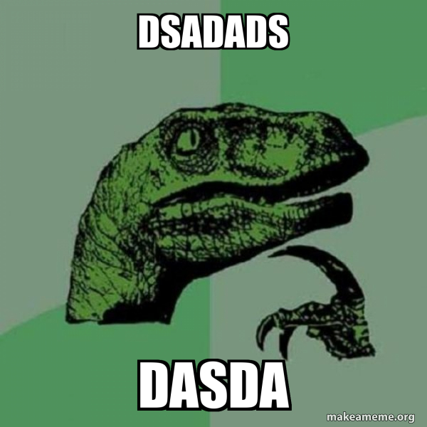 DSadads dasda - Philosoraptor Meme Generator