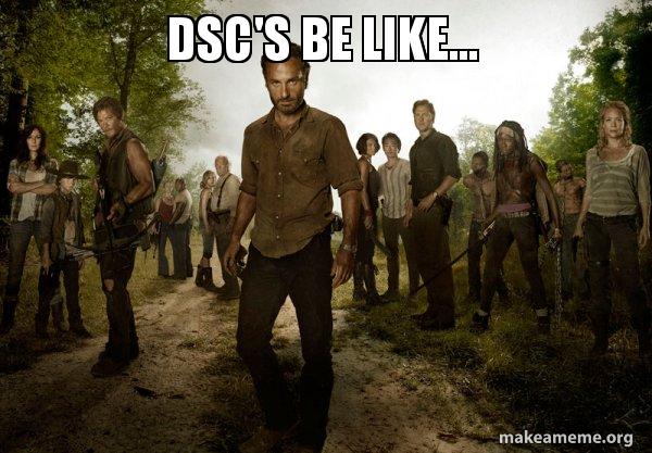 DSC's be like... - Walking Dead Meme Generator