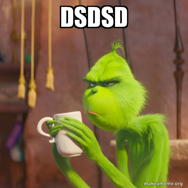 dsdsd - Grinch Meme Generator