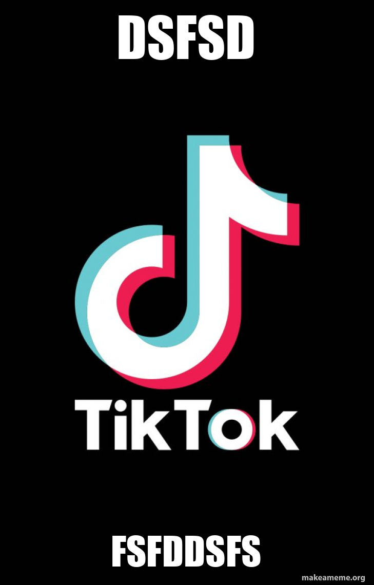 dsfsd fsfddsfs - TikTok Meme Generator