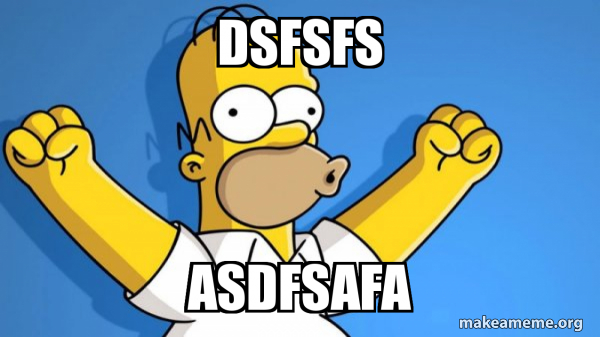 dsfsfs asdfsafa - Happy Homer Meme Generator