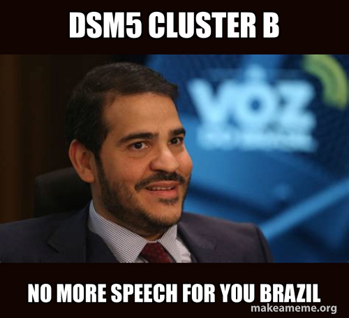 dsm5 cluster b no more speech for you brazil Meme Generator