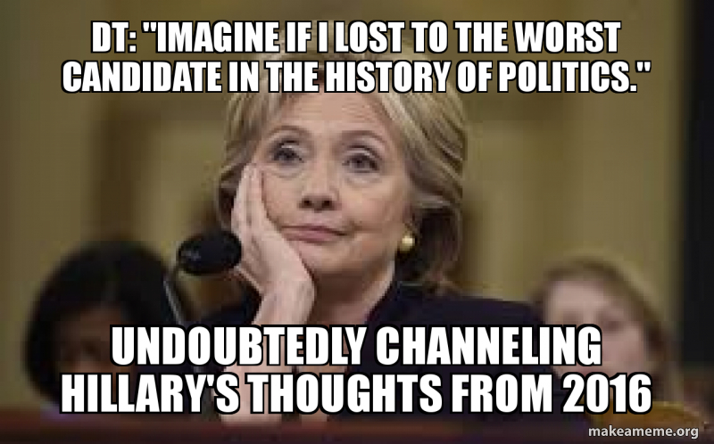 dt: "Imagine if I lost to the worst candidate in the history of ...