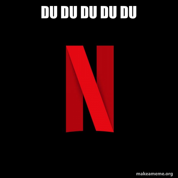 DU DU DU DU DU - Netflix Meme Generator