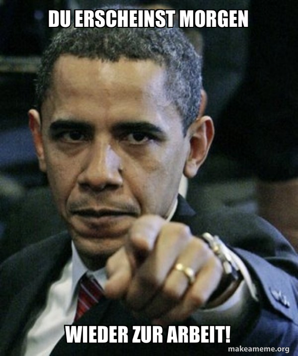 Du erscheinst morgen wieder zur Arbeit! - Angry Obama Meme Generator