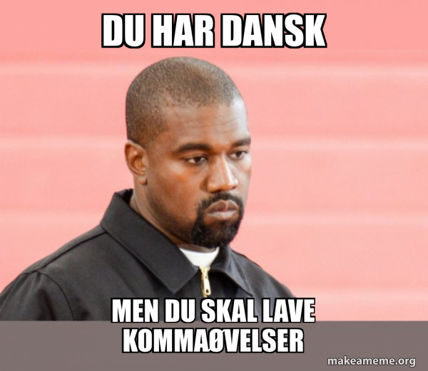 Du har dansk Men du skal lave kommaøvelser - Kanye West Meme Generator