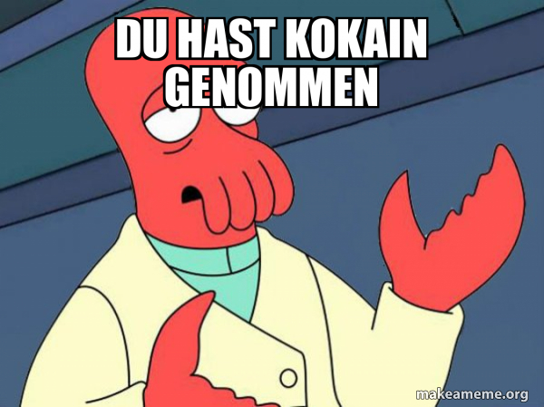 Du hast Kokain genommen - Tricky Zoidberg Meme Generator