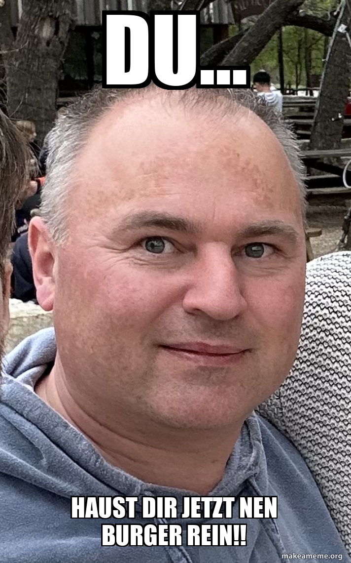 Du… Haust dir jetzt nen burger rein!! Meme Generator