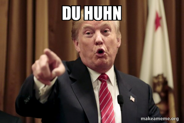Du Huhn - Donald Trump Says Meme Generator