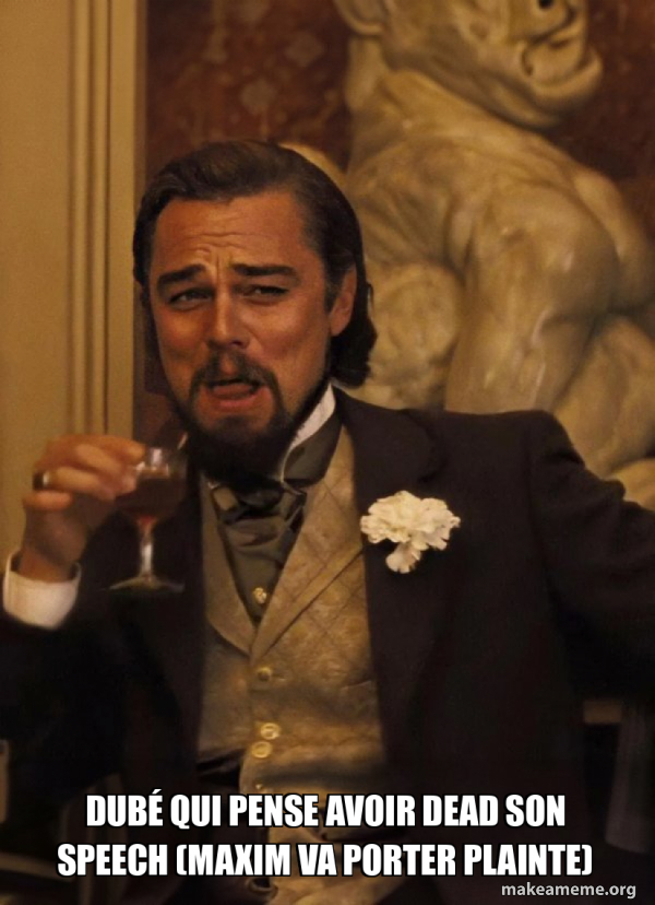 Dubé qui pense avoir dead son speech (Maxim va porter plainte ...