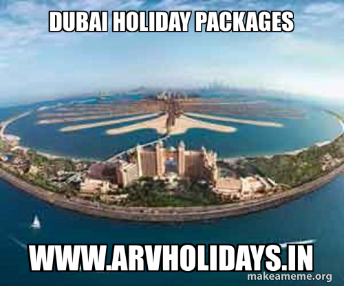 Dubai Holiday Packages www.arvholidays.in Meme Generator