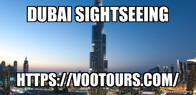 Dubai Sightseeing https://vootours.com/ Meme Generator