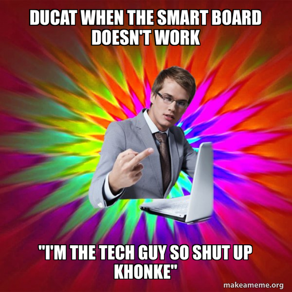 Ducat when the smart board doesn't work "I'm the tech guy so shut up ...